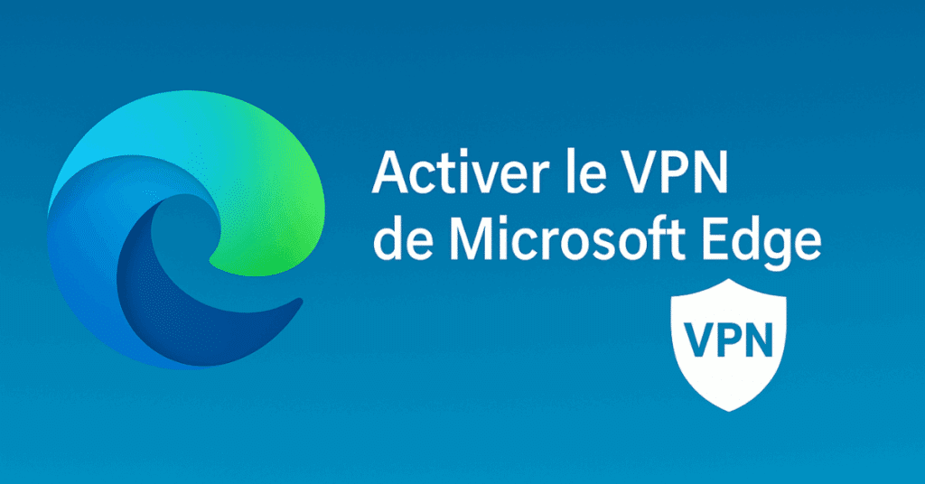 Microsoft Edge intègre un VPN gratuit : comment l’activer et quand l’utiliser ? - Lecoindunet